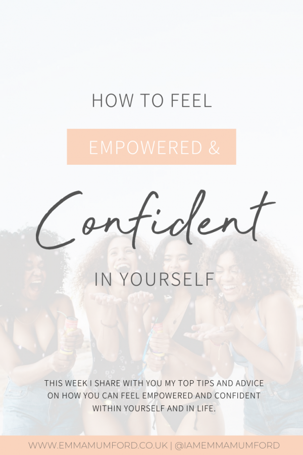 HOW TO FEEL EMPOWERED & CONFIDENT IN YOURSELF - Emma Mumford